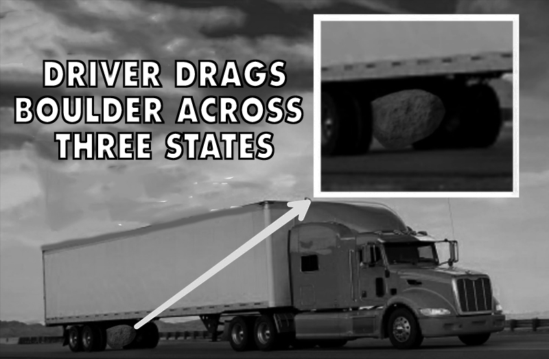 DRIVER DRAGS BOULDER ACROSS THREE STATES - Weekly World News